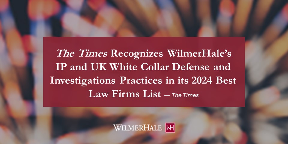 The Times Recognizes WilmerHale’s IP and UK White Collar Defense and Investigations Practices in ...