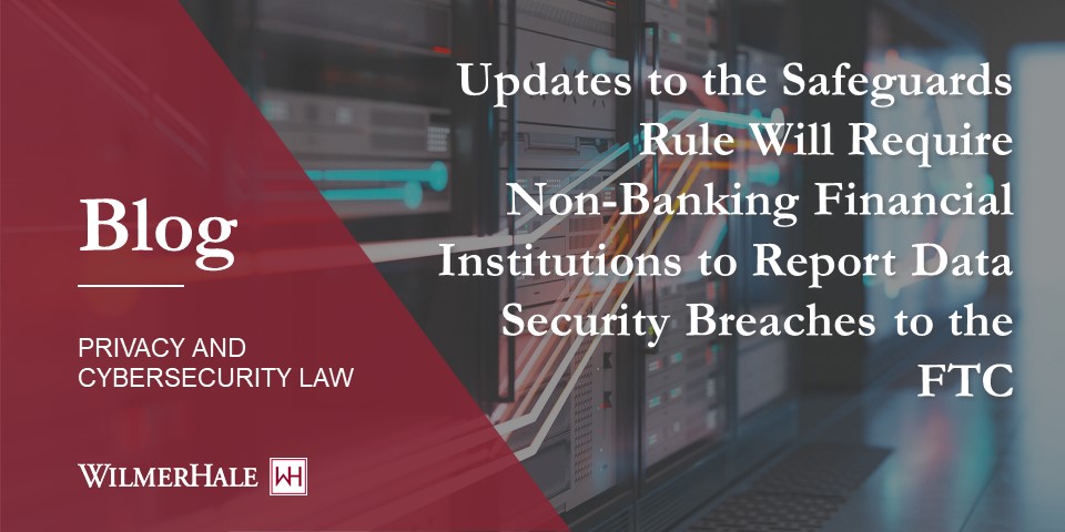 Updates to the Safeguards Rule Will Require Non-Banking Financial ...