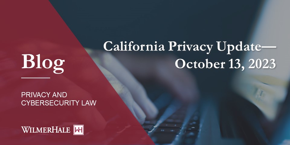 California Privacy Update—October 13, 2023 | WilmerHale