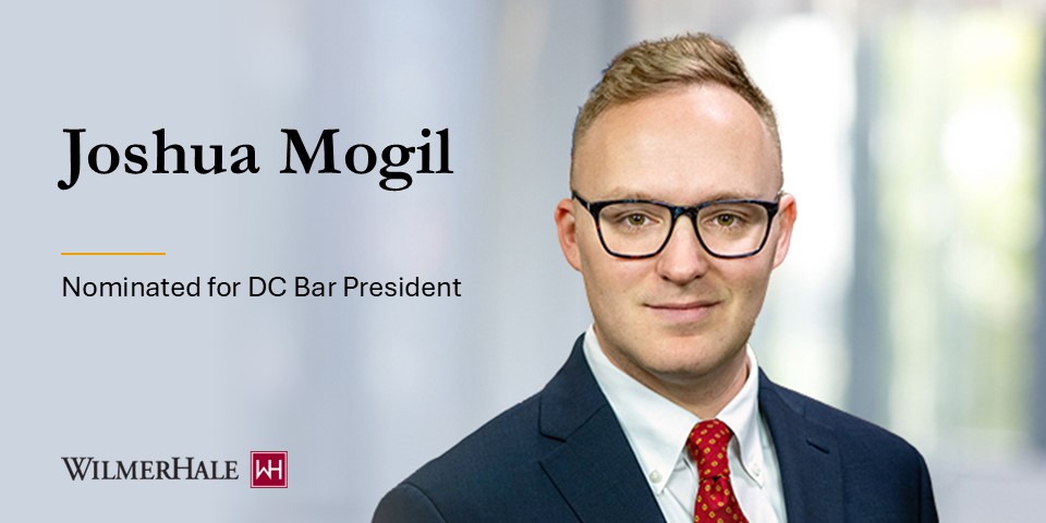 WilmerHale’s Joshua L. Mogil Nominated for DC Bar President‑Elect