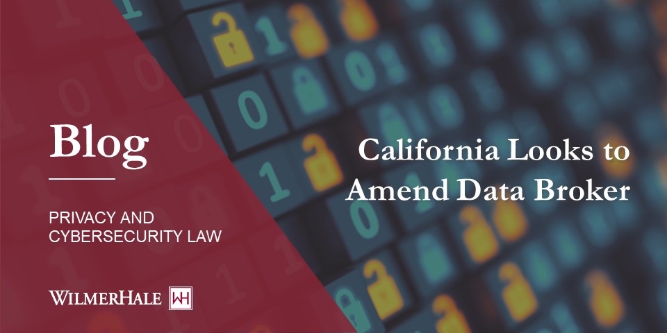 California Looks to Amend Data Broker Law | WilmerHale